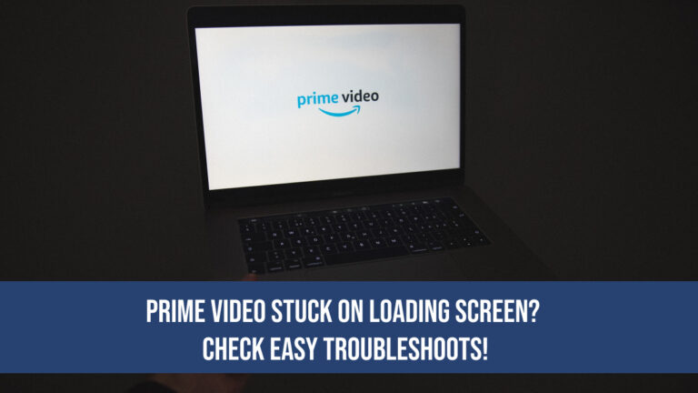 Prime Video Stuck on Loading Screen? Check Easy Troubleshoots!