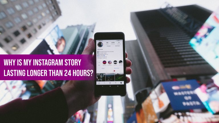 Why is My Instagram Story Lasting Longer Than 24 Hours